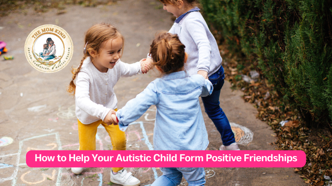 Autism & Friendship: How to Help Your Autistic Child Form Positive ...