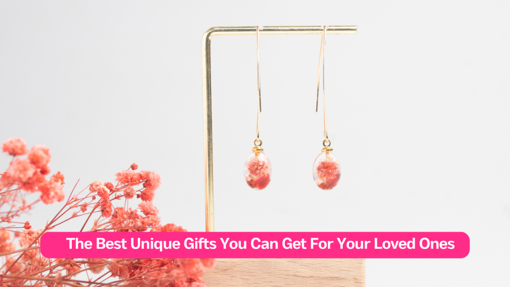 The Best Unique Gifts You Can Get For Your Loved Ones