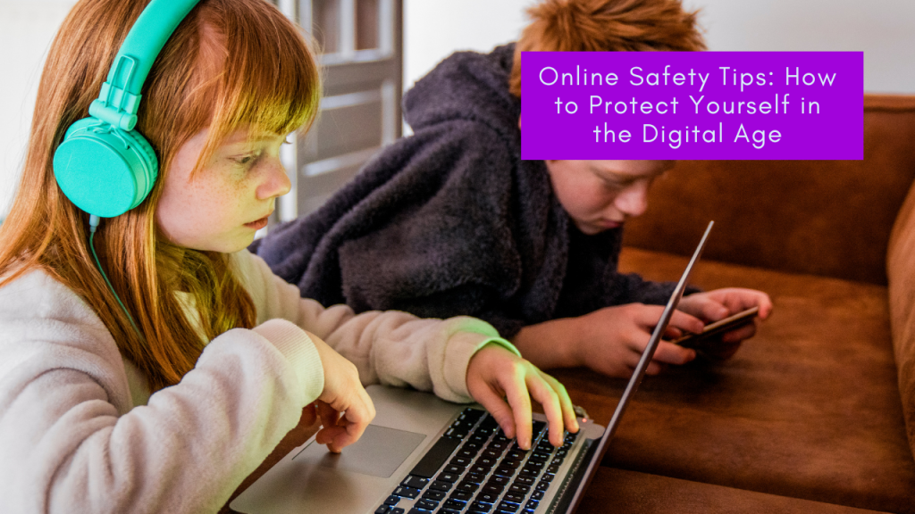 Online Safety Tips: How to Protect Yourself in the Digital Age
