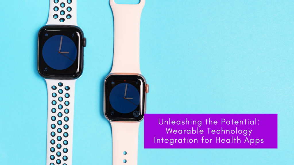 Unleashing the Potential: Wearable Technology Integration for Health Apps