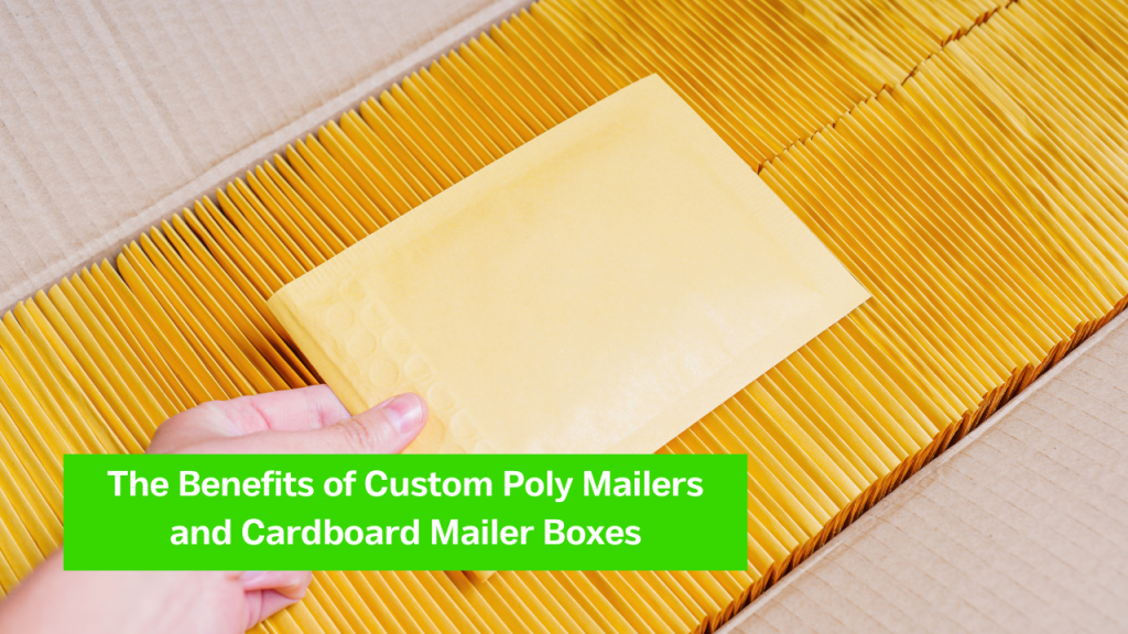The Benefits of Custom Poly Mailers and Cardboard Mailer Boxes