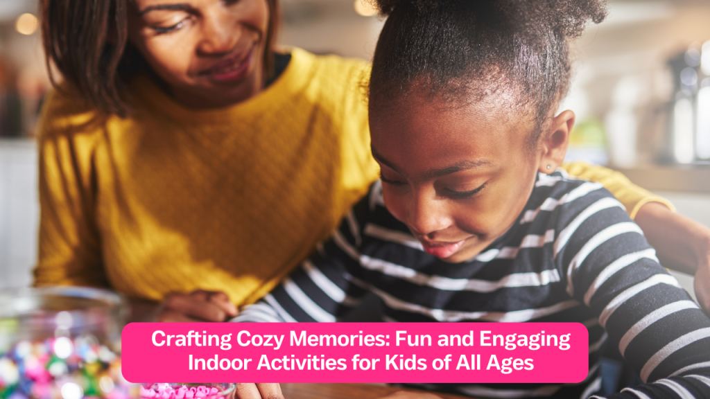 Crafting Cozy Memories: Fun and Engaging Indoor Activities for Kids of ...